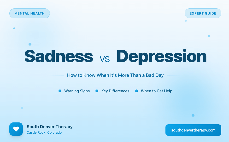Depression vs. Sadness: How to Know When It's More Than a Bad Day — South Denver Therapy