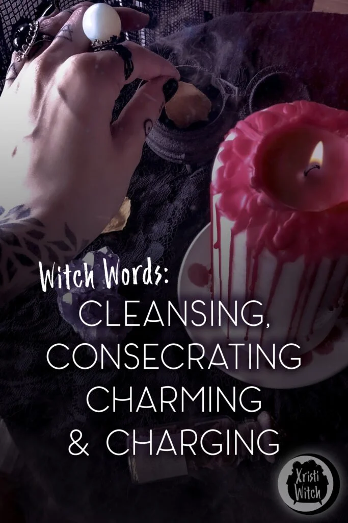 Witch Words: Cleansing, Consecrating, Charming, Charging — Xristi Witch