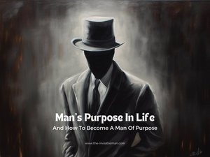 What Is Man's Purpose In Life And How To Become A Man Of Purpose — The ...