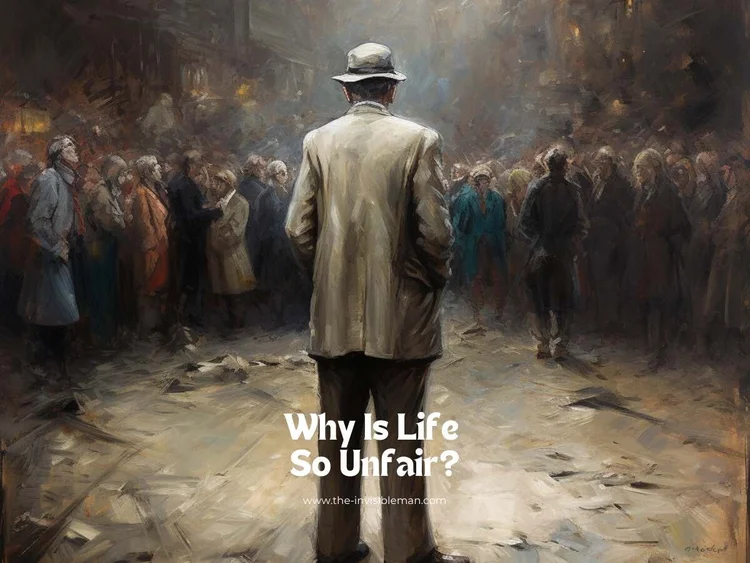 Why Is Life So Unfair And How To Deal With It — The Invisible Man