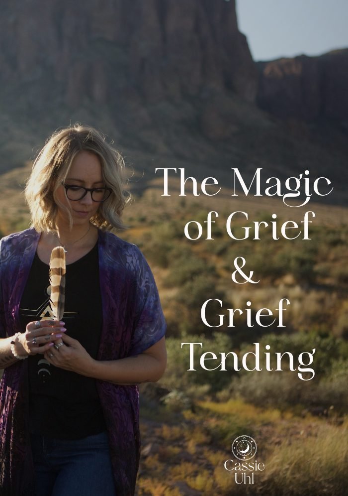 The Magic of Grief & Grief Tending — Cassie Uhl
