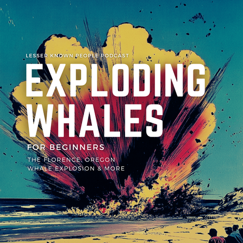Exploding Whales — Lesser Known People Podcast