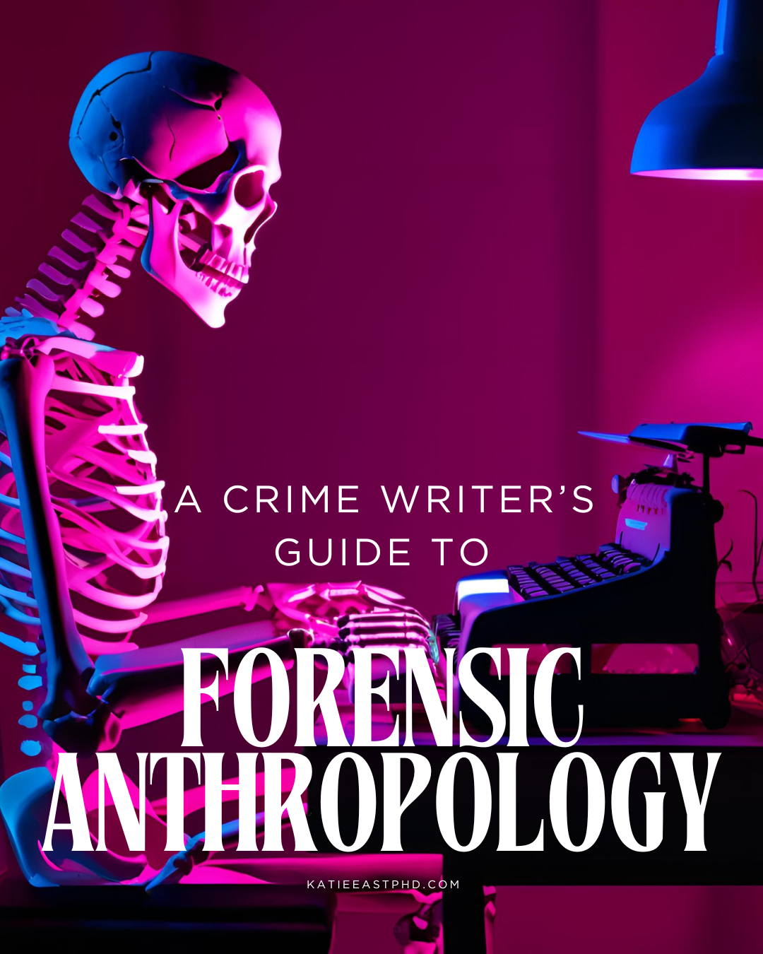Forensic anthropology for crime writers — Katie East, PhD, D-ABFA