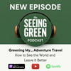Listen: Greening My… Adventure Travel - How to See the World and Leave ...
