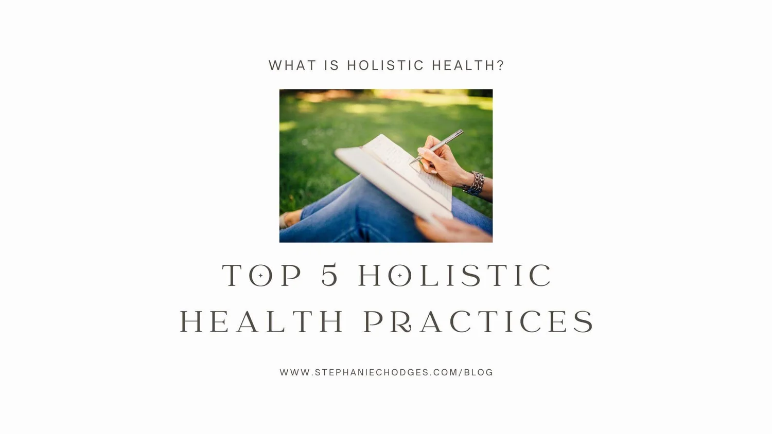 Top 5 Holistic Health Practices You Need — Stephanie C. Hodges