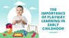 The Importance of Playway Learning in Early Childhood — Playseum