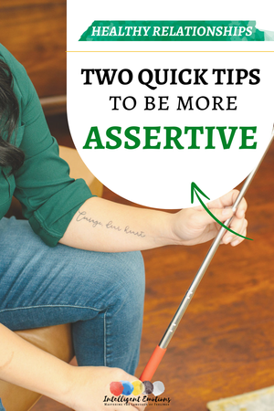 How to Be Assertive: Two Quick Tips — Intelligent Emotions - Helping ...