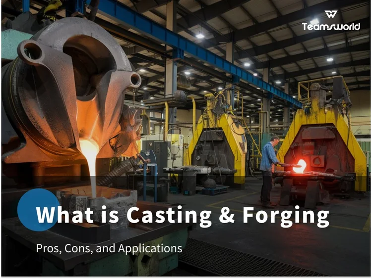 Casting and Forging: Full Comparison of Pros, Cons, and Uses — TEAMSWORLD