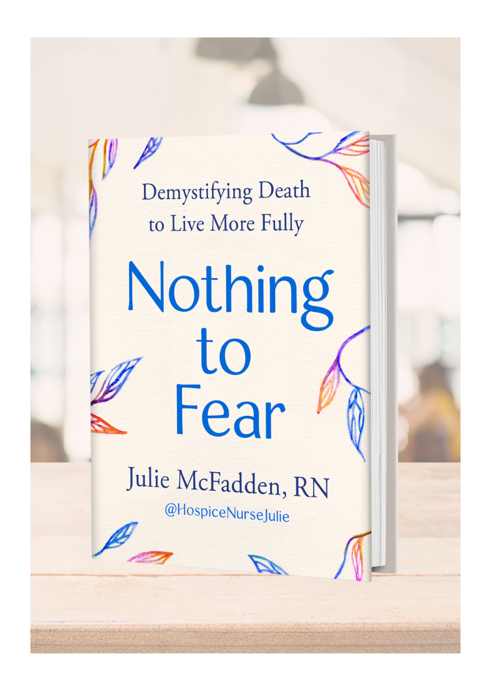 Nothing to Fear | Demystifying Death to Live More Fully — Hospice Nurse ...