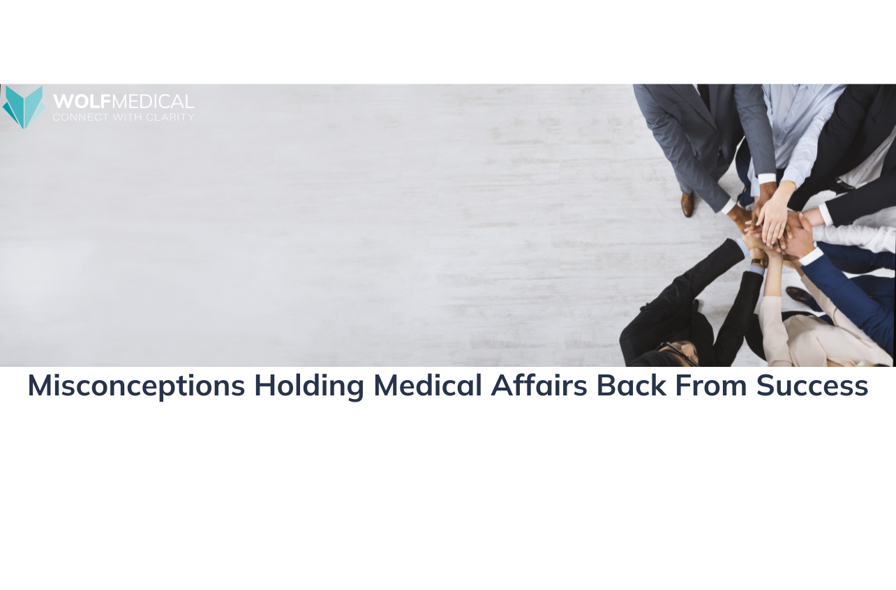 Dispelling Misconceptions Holding Medical Affairs Back from Success — Wolfmedical.ie