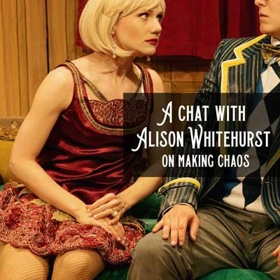 A chat with Alison Whitehurst on making chaos in THE PLAY THAT GOES ...