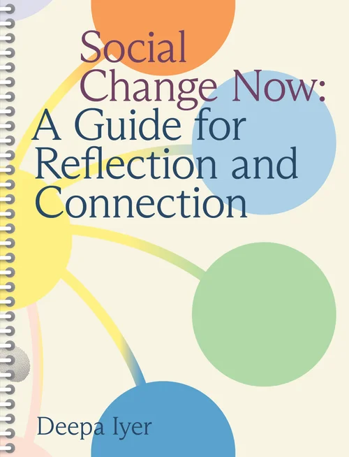 Social Change Now: A Guide for Reflection and Connection — Deepa Iyer