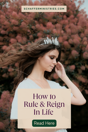 How To Rule and Reign In Life — Schaffer Ministries