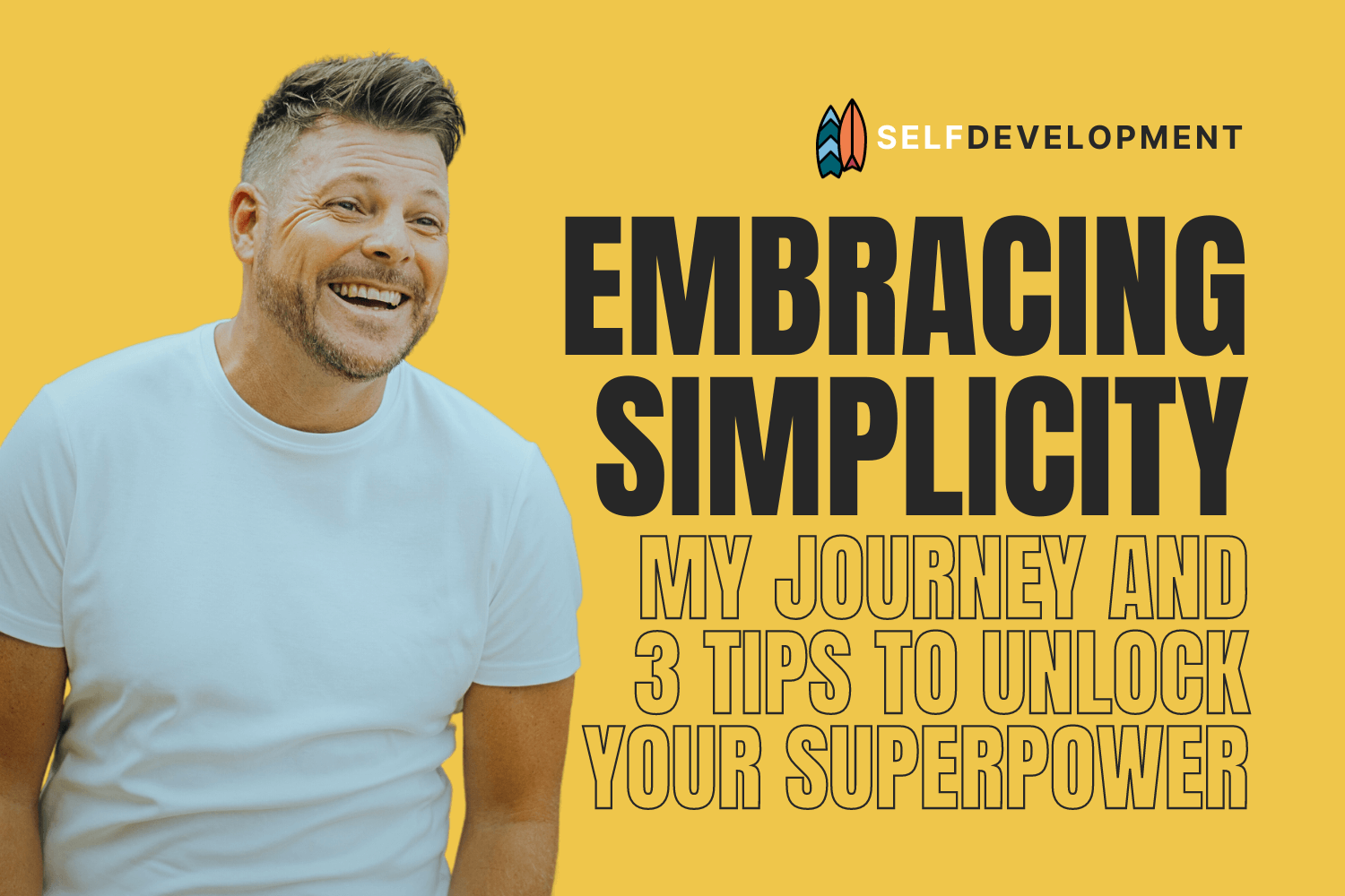 Embracing Simplicity My Journey and 3 Tips to Unlock Your Superpower — Simon Middleton