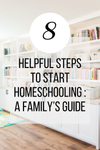 8 Helpful Steps to Start Homeschooling : A Family’s Guide — Homebuilt ...