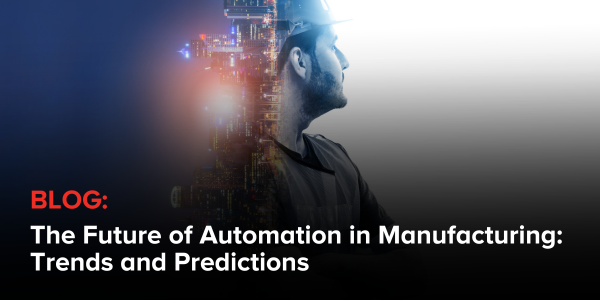 The Future of Automation in Manufacturing: Trends and Predictions ...