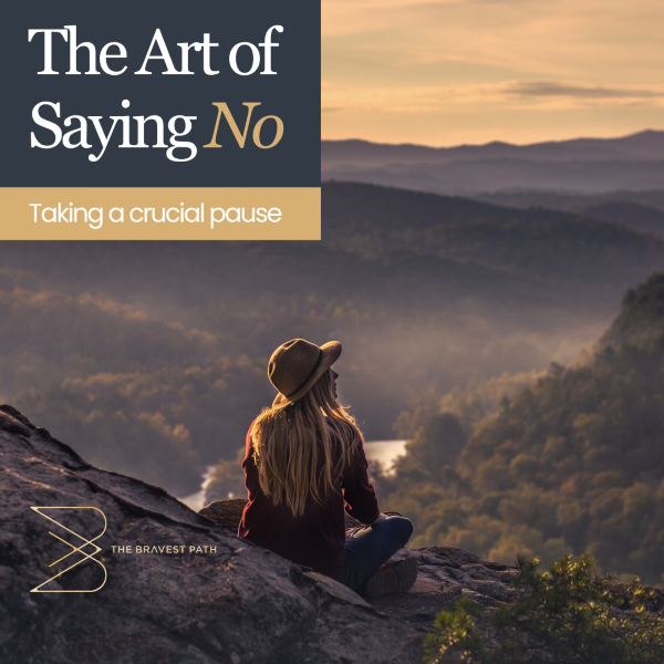 The Art of Saying No: Taking a Crucial Pause | The Bravest Path: Building Courageous, Authentic ...