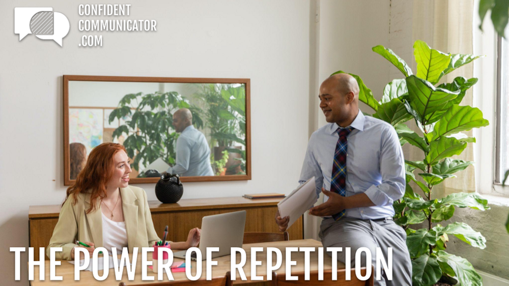 The power of repetition — Confident Communicators, LLC