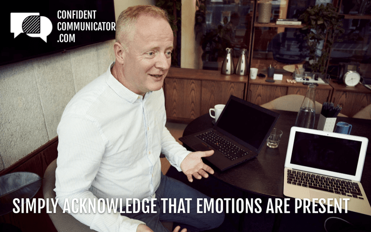 Simply acknowledge that emotions are present — Confident Communicators, LLC