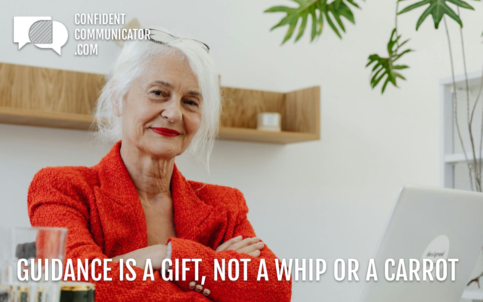 Guidance is a gift, not a whip or a carrot — Confident Communicators, LLC
