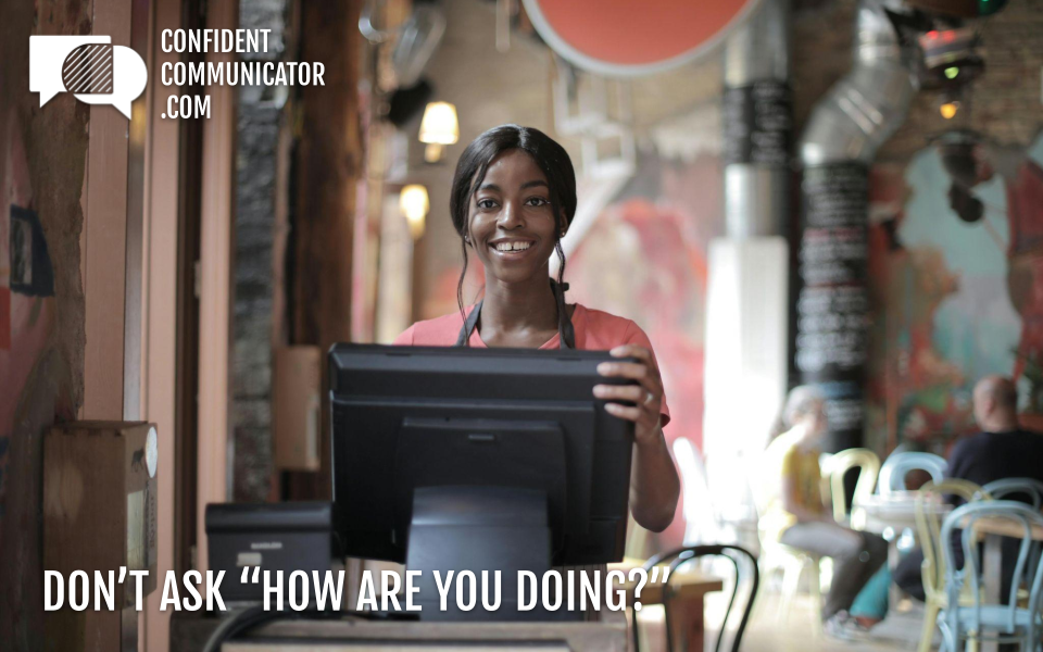 Don’t ask “How are you doing?” — Confident Communicators, LLC