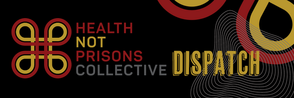 Dispatch - 06/2021 — Health Not Prisons Collective