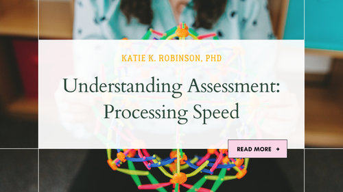 Intro to Assessment: Processing Speed — Katie Robinson, Ph.D., LLC ...
