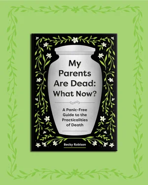 My Parents Are Dead: What Now? A Panic-Free Guide to the Practicalities ...