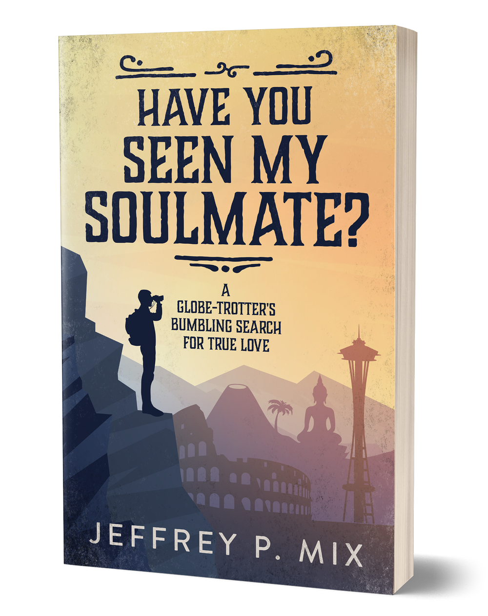 Jeffrey P. Mix HAVE YOU SEEN MY SOULMATE? A Globe-trotter's Bumbling ...