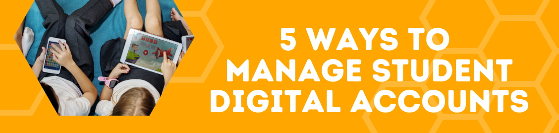 5 WAYS TO MANAGE STUDENT DIGITAL ACCOUNTS — ClassHive