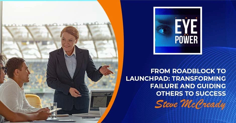 From Roadblock to Launchpad: Transforming Failure And Guiding Others to Success With Steve ...