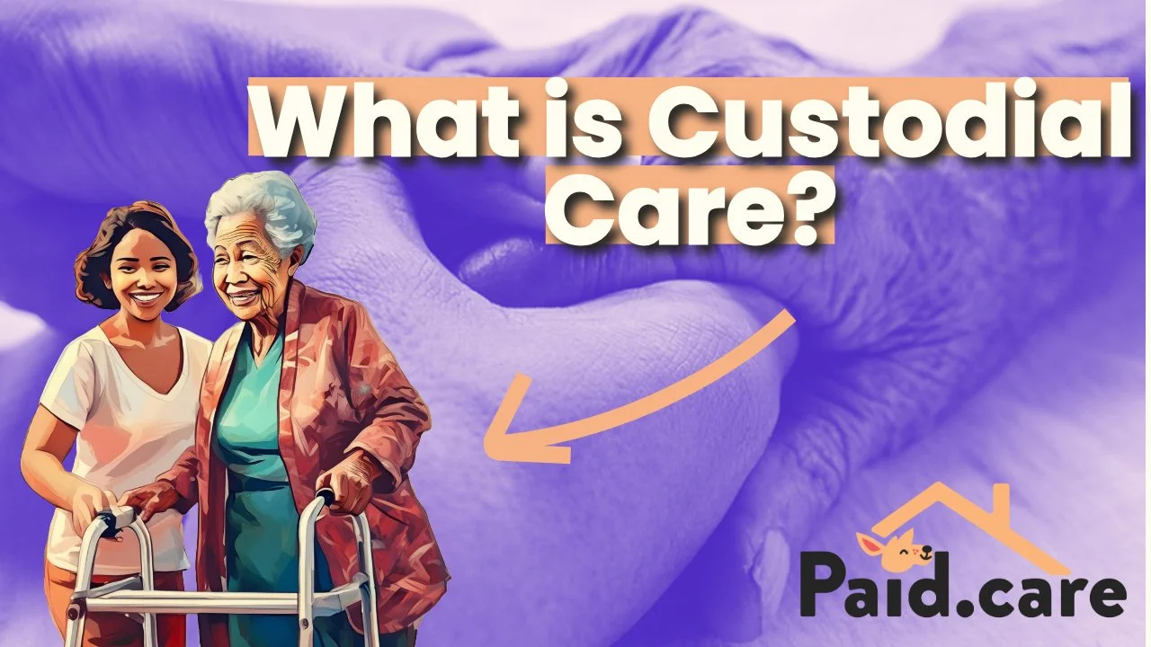 What is Custodial Care — Paid.Care