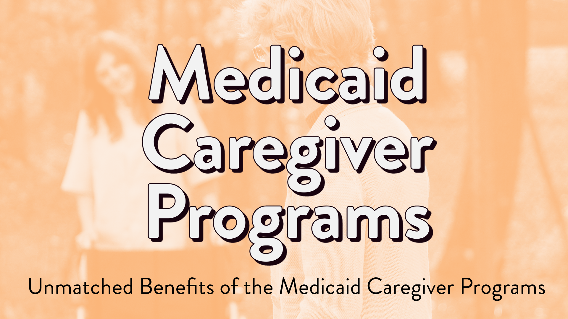 The Unmatched Benefits of the Medicaid Caregiver Program — Paid.Care