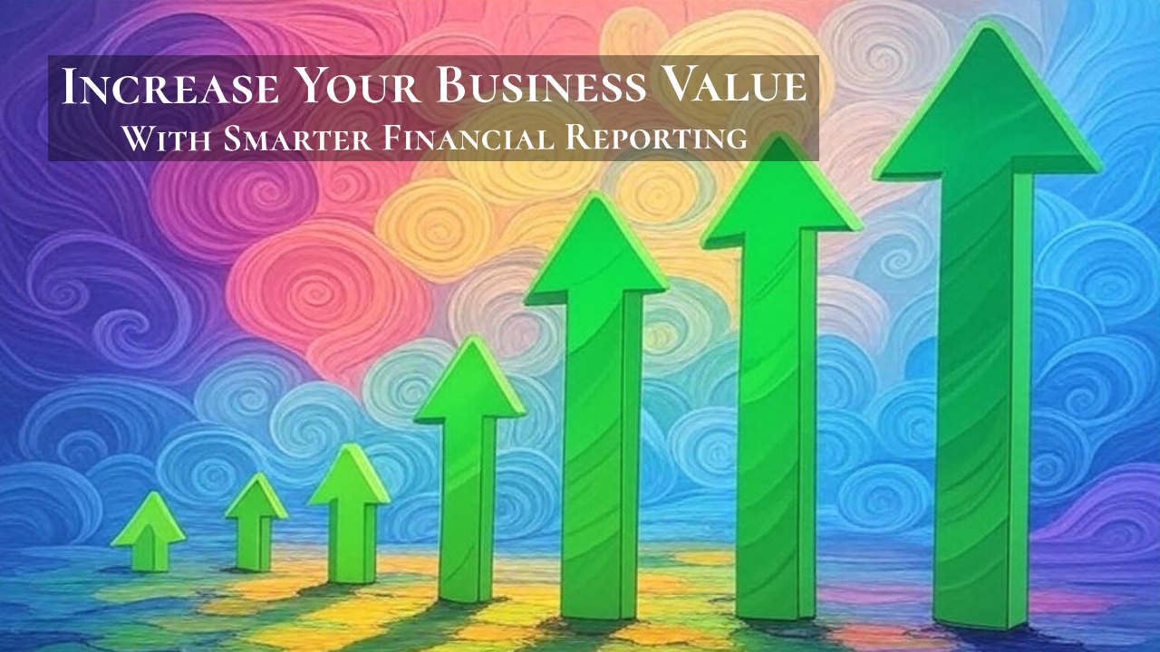 How to Increase Your Business Value With Smarter Financial Reporting ...
