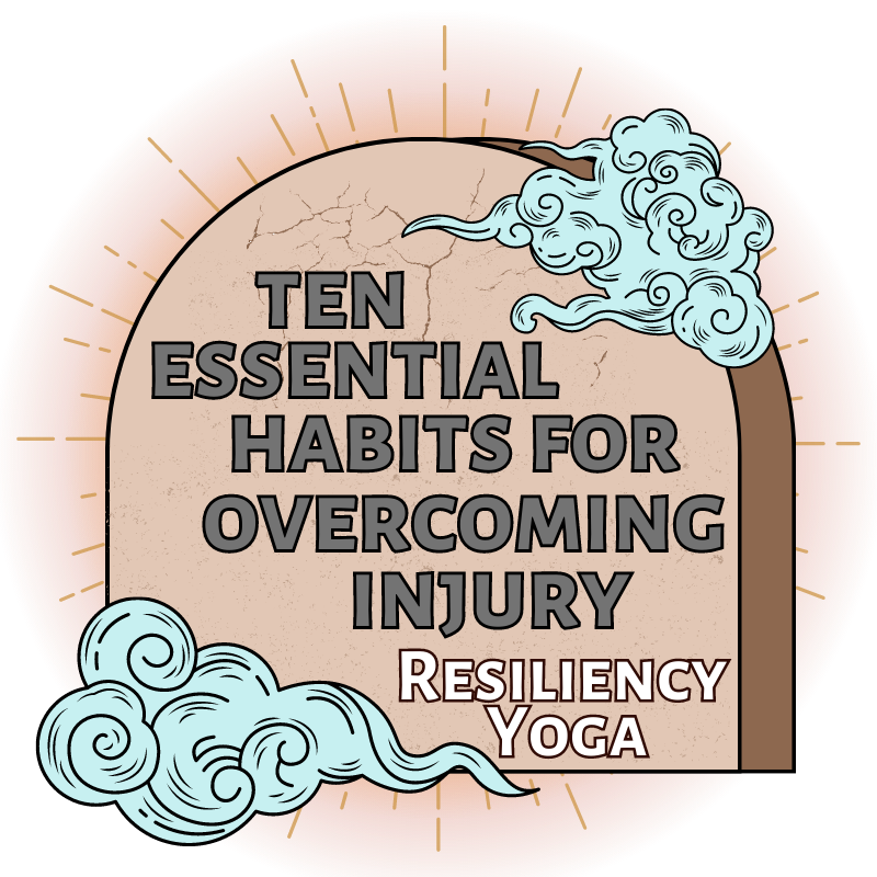 Ten Essential Habits for Overcoming Injury — Resiliency Yoga