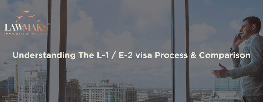 Understanding The L-1 / E-2 Visa Process & Comparison — LAWMAKS