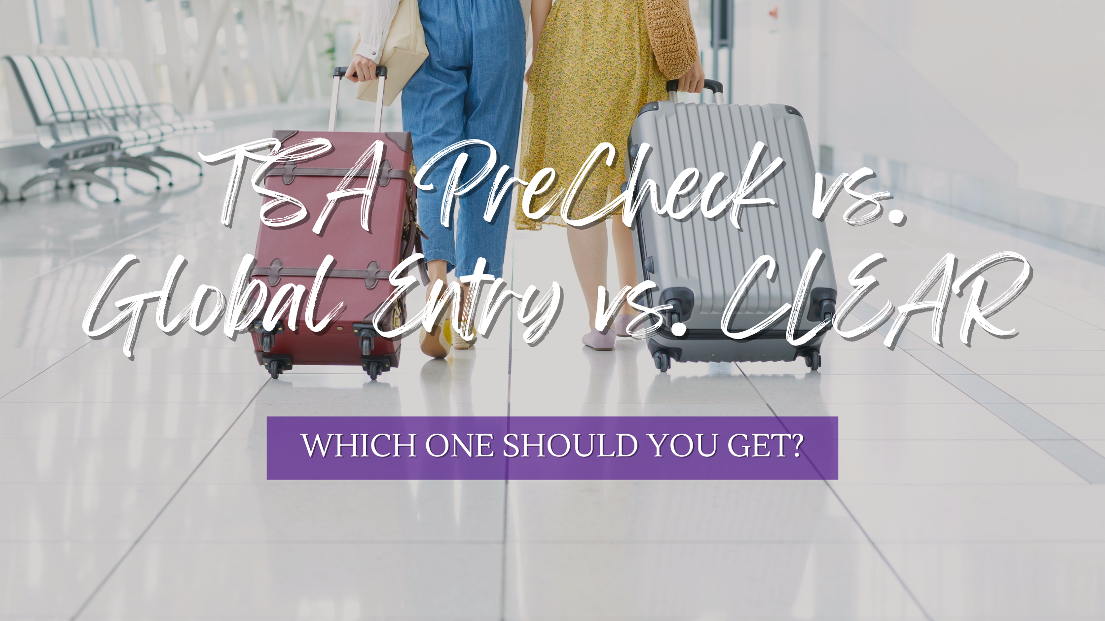 TSA PreCheck vs. Global Entry vs. CLEAR – Which One Should You Get ...