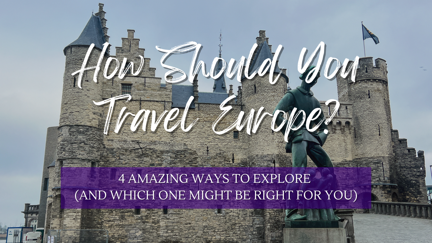 How Should You Travel Europe? 4 Amazing Ways to Explore (And Which One ...