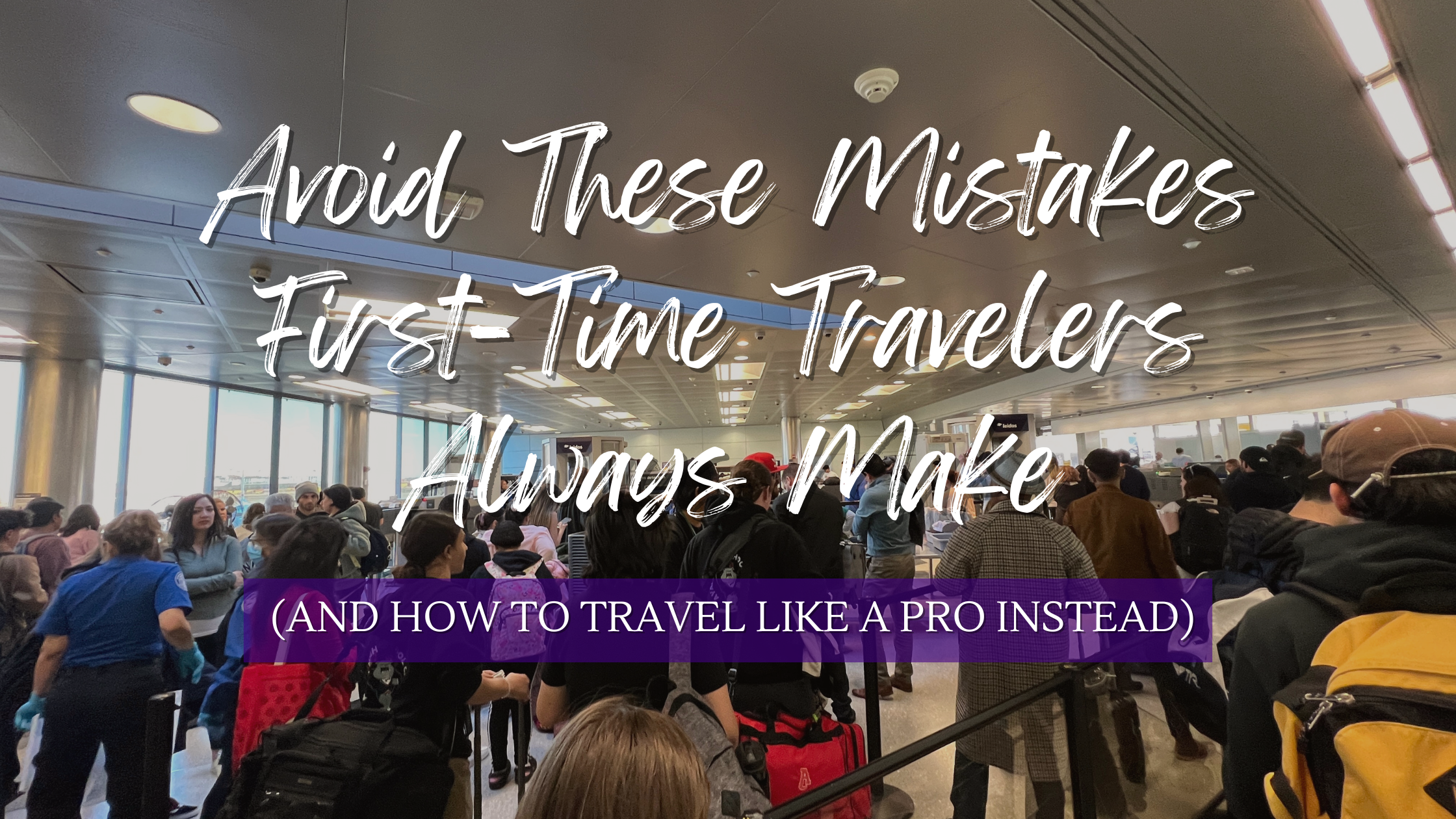 Avoid These Mistakes First-Time Travelers Always Make (And How to ...