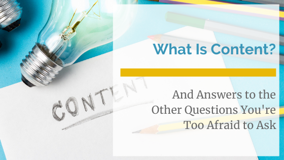 What Is Content Anyway? And Answers To The Other Questions You’re Too ...