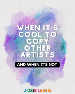 Copying Art: When It's Okay, And when it's NOT — Josie Lewis