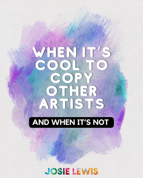 Copying Art: When It's Okay, And when it's NOT — Josie Lewis