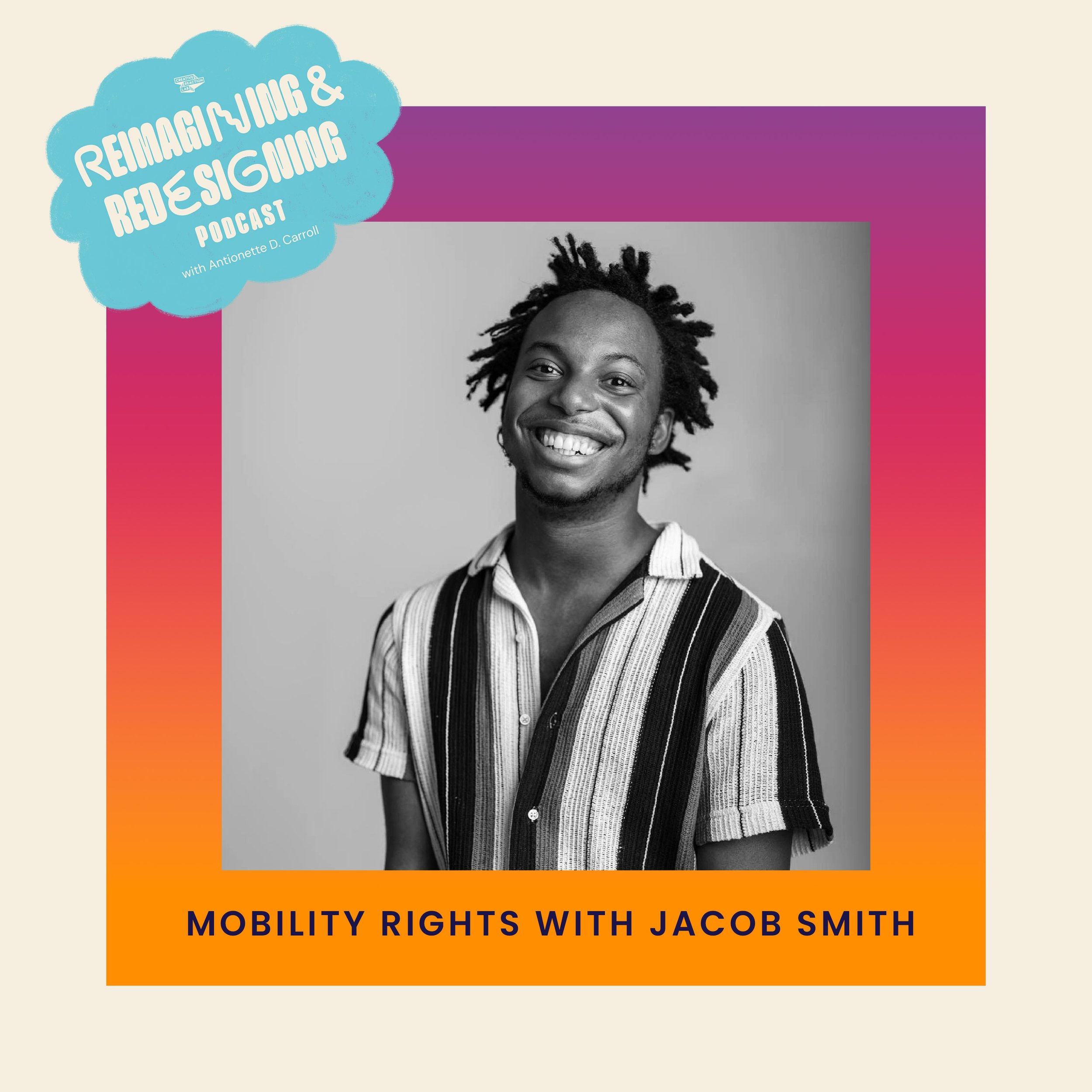 Mobility Rights with Jacob Smith — Reimagining & Redesigning with Antionette D. Carroll