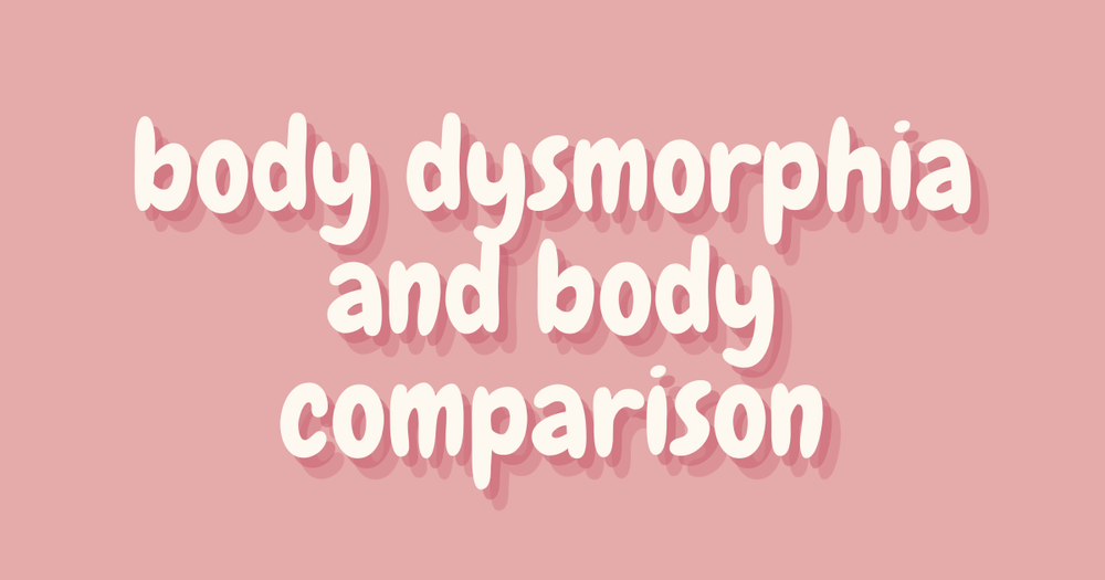 body dysmorphia: realities, tips and resources
