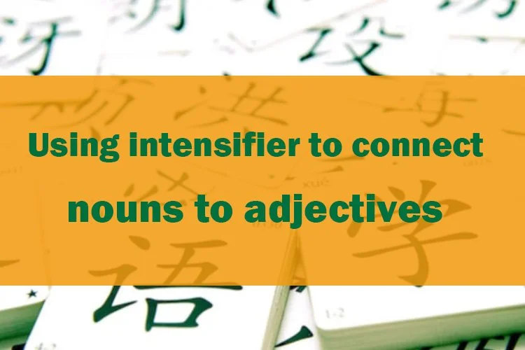 Using Intensifier to Connect Nouns to Adjectives — ExcelMandarin