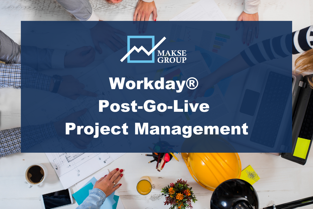 Workday® Post-Go-Live Project Management — Makse Group