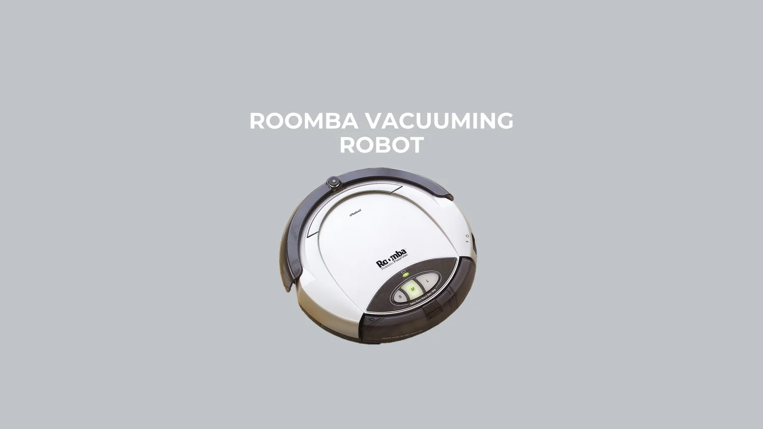 ROOMBA VACUUMING ROBOT — Creative Engineering