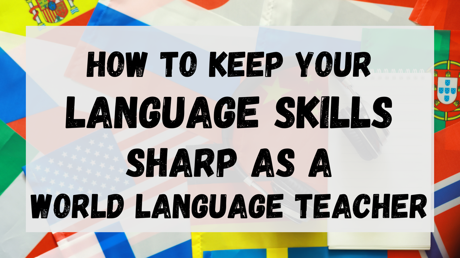 How to Keep your Language Skills Sharp as a World Language Teacher ...