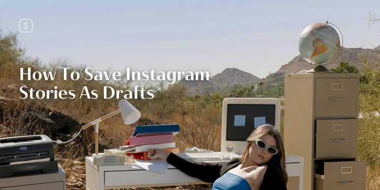 How To Save Instagram Stories As Drafts: Step-by-Step Guide