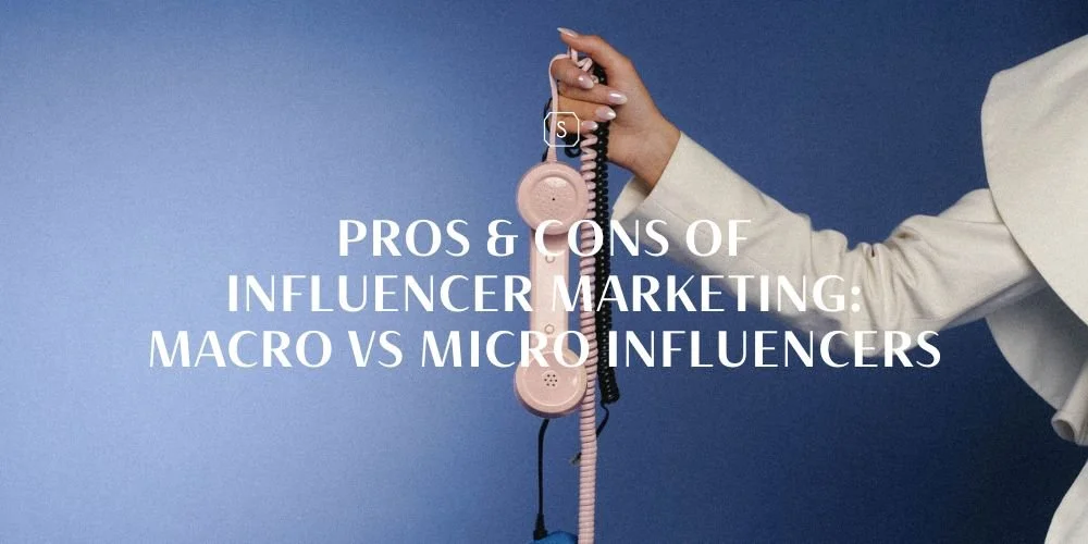 Pros & Cons of Influencer Marketing: Macro vs Micro Influencers